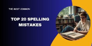 Top 20 Spelling Mistakes And How To Avoid Them